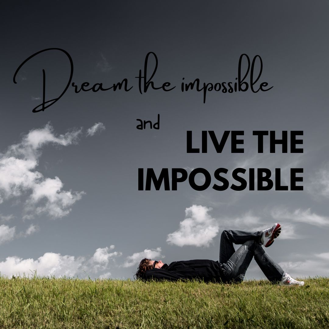 Dream the impossible, live the impossible – Teajoydailydevotionals